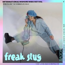 International Women's Week: Freak Slug tickets in London at PowerHaus ...